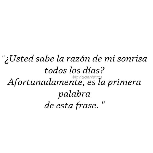 ¿Usted sabe la razón de mi sonrisa todos los días? Afortunadamente, es ...